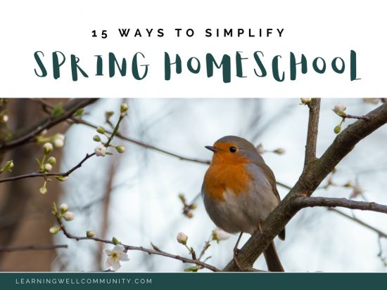 15 IDEAS TO SIMPLIFY SPRING HOMESCHOOL - Living Well + Learning Well